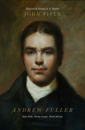 Andrew Fuller: A Model for Faithfully Presenting Christ and for Love to ...